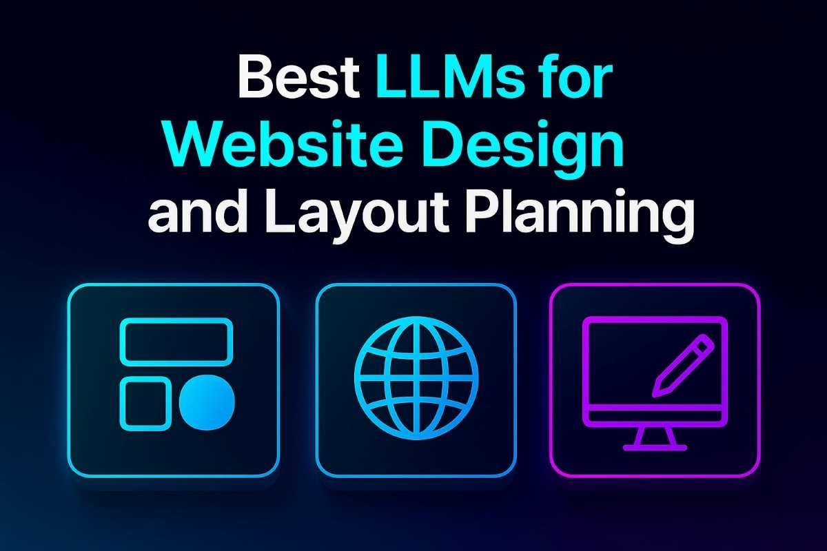7 Best LLMs for Website Design and Layout Planning in 2025