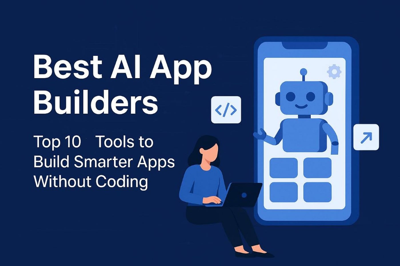 Best AI App Builders: Top 10 Tools to Build Smarter Apps Without Coding