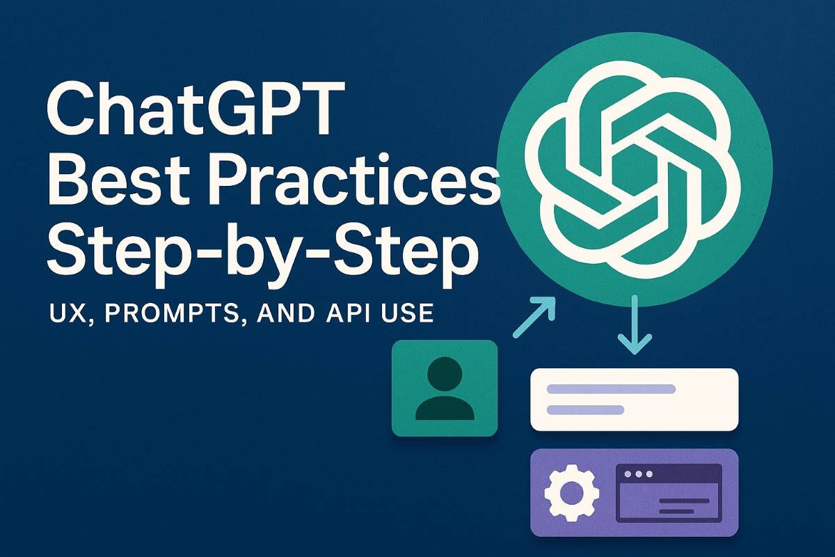 ChatGPT Best Practices Step-by-Step: UX, Prompts, and API Use